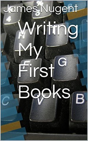 Writing My First Books by James Nugent | Goodreads