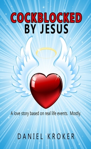 Cockblocked by Jesus by Daniel Kroker | Goodreads