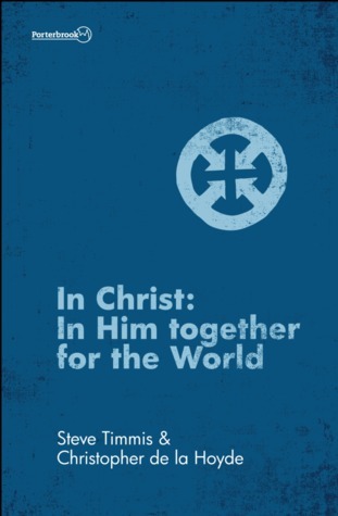 In Christ: In Him Together for the World by Steve Timmis | Goodreads
