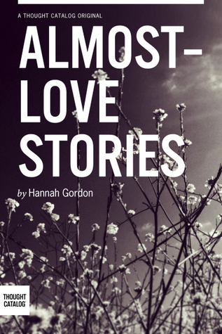 Almost-love Stories, A Collection by Hannah Gordon | Goodreads
