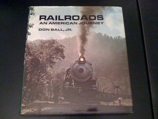 Railroads: An American journey by Don Ball Jr. | Goodreads