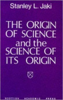 The Origin of Science and the Science of its Origin by Stanley L. Jaki ...