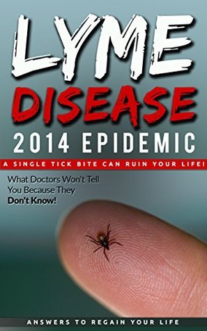 Lyme Disease 2014 Epidemic: What Doctors Won't Tell You Because They ...