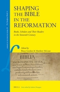 Shaping the Bible in the Reformation: Books, Scholars and Their Readers ...