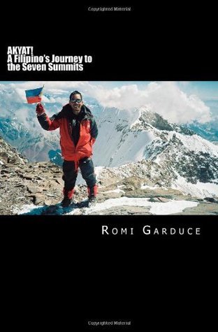 AKYAT! A Filipino's Journey to the Seven Summits by Romi Garduce ...
