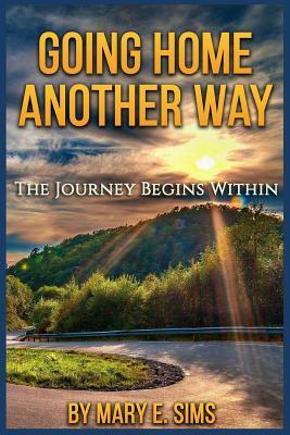Going Home Another Way: The Journey Begins Within by Mary E. Sims ...