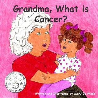 Grandma, What is Cancer? by Mary Jo Prado | Goodreads