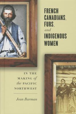 French Canadians, Furs, and Indigenous Women in the Making of the ...
