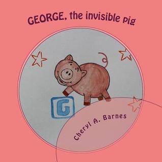 George the invisible pig by Cheryl A. Barnes | Goodreads