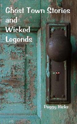 Ghost Town Stories and Wicked Legends by Peggy Hicks | Goodreads