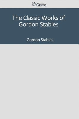 The Classic Works of Gordon Stables by Gordon Stables | Goodreads