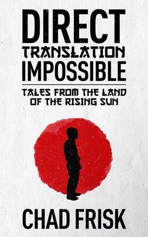 Direct Translation Impossible: Tales from the Land of the Rising Sun by Chad Frisk | Goodreads