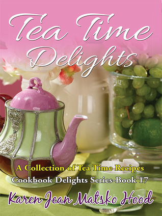Tea Time Delights Cookbook: A Collection of Tea Time Recipes by Karen ...