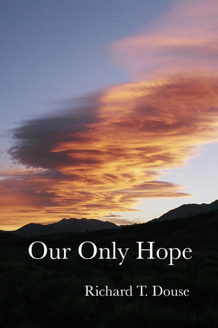 Our Only Hope by Richard T Douse | Goodreads