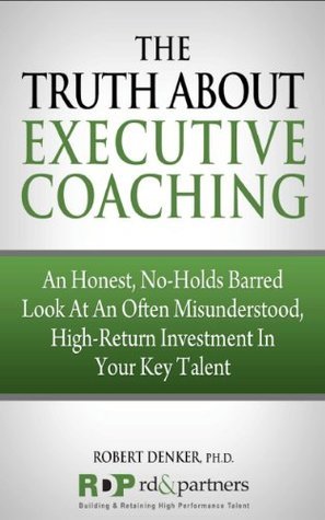 The Truth About Executive Coaching: An Honest, No Holds Barred Look At ...