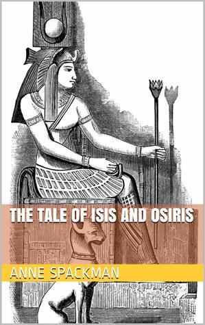 The Tale of Isis and Osiris by Anne Spackman | Goodreads