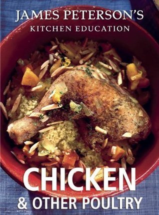 Chicken and Other Poultry: James Peterson's Kitchen Education: Recipes ...