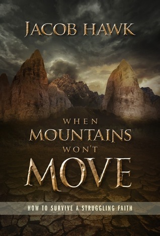 When Mountains Won't Move: How to Survive a Struggling Faith by Jacob ...