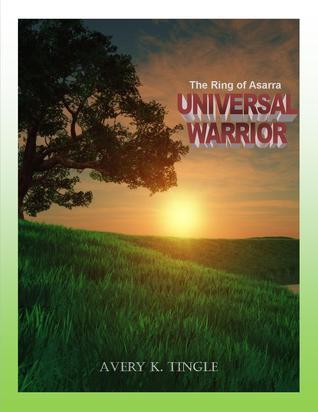 Universal Warrior: The Ring of Asarra by Avery K. Tingle | Goodreads
