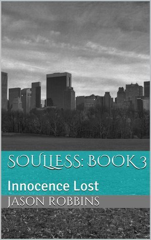 Innocence Lost (Soulless #3) by Jason Robbins | Goodreads