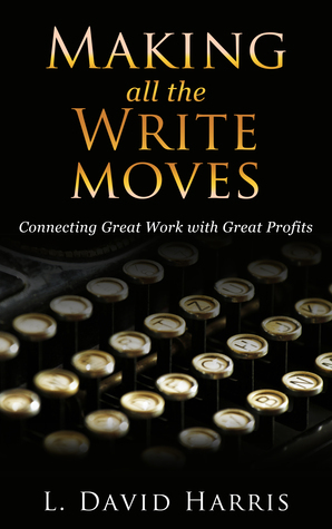 Making All the Write Moves: Connecting Great Work with Great Profits by ...