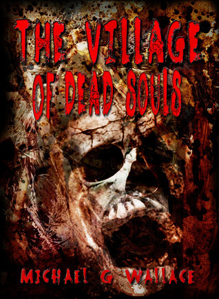 The Village of Dead Souls by Michael G. Wallace | Goodreads