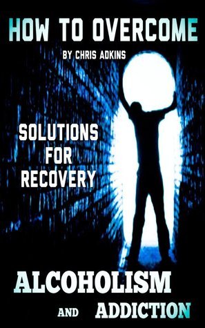 Alcohol Addiction Recovery Guide: How To Overcome Alcohol Addiction And ...