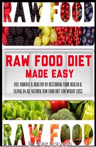 Raw Food Diet Made Easy: Feel Vibrant And Healthy By Restoring Your ...