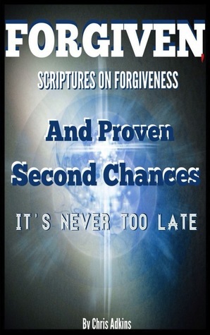 Forgiven: Scriptures On Forgiveness And Proven Second Chances by Chris ...