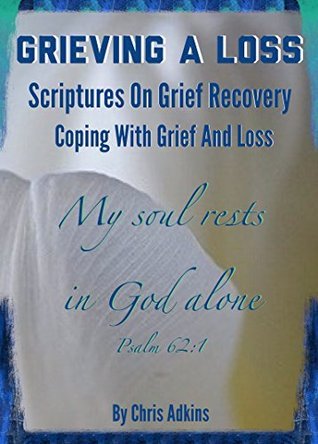 Grieving A Loss: Scriptures On Grief Recovery And Coping With Grief And ...