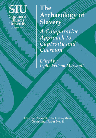 The Archaeology of Slavery: A Comparative Approach to Captivity and ...