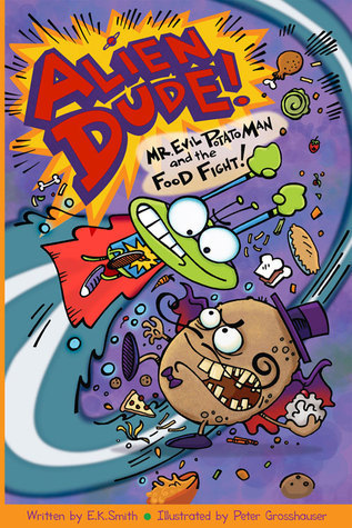 Alien Dude! Mr. Evil Potato Man and the Food Fight by E.K. Smith ...