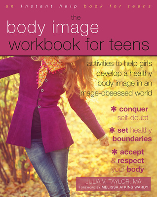 The Body Image Workbook for Teens: Activities to Help Girls Develop a ...