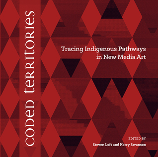 Coded Territories: Tracing Indigenous Pathways in New Media Art by ...
