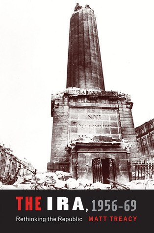The IRA 1956–69: Rethinking the Republic by Matt Treacy | Goodreads