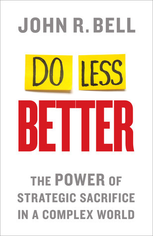 Do Less Better: The Power of Strategic Sacrifice in a Complex World by ...