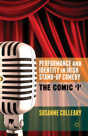 Performance and Identity in Irish Stand-Up Comedy: The Comic 'i' by ...