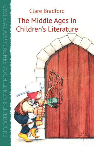 The Middle Ages in Children's Literature by Clare Bradford | Goodreads
