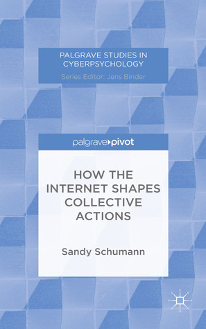 How the Internet Shapes Collective Actions by Sandy Schumann | Goodreads