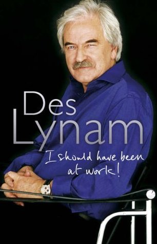 I Should Have Been at Work by Desmond Lynam | Goodreads