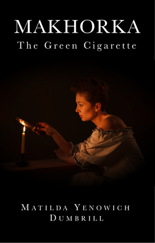 Makhorka: The Green Cigarette by Matilda Yenowich Dumbrill | Goodreads