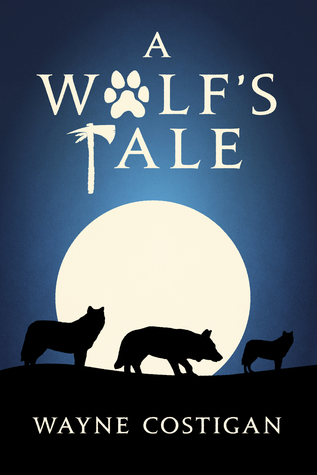 A Wolf's Tale by Wayne Costigan | Goodreads