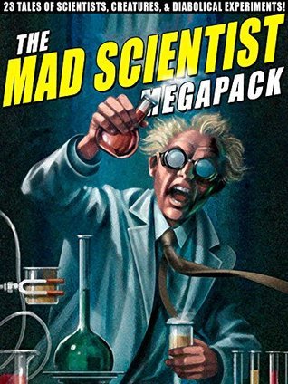 The Mad Scientist Megapack: 23 Tales of Scientists, Creatures ...