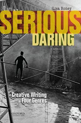 Serious Daring: Creative Writing in Four Genres by Lisa Roney | Goodreads