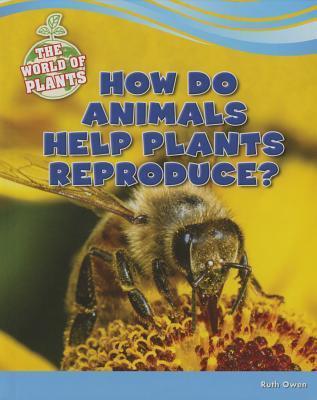 How Do Animals Help Plants Reproduce? by Ruth Owen | Goodreads