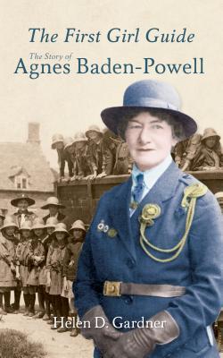 The First Girl Guide: The Story of Agnes Baden-Powell by Helen D ...