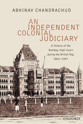 An Independent, Colonial Judiciary: A History of the Bombay High Court ...