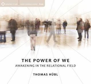 The Power of We: Awakening in the Relational Field by Thomas Hubl ...