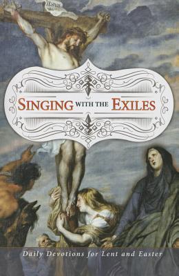 Singing with the Exiles Lenten Devotional by R. Reed Lessing | Goodreads