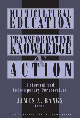 Multicultural Education, Transformative Knowledge and Action: Historical and Contemporary ...